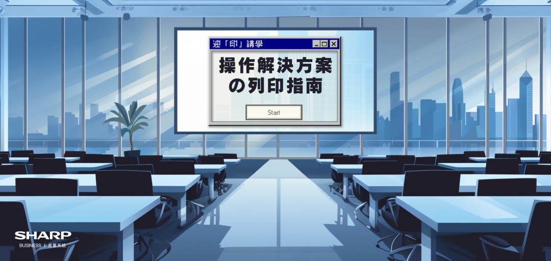 迎「印」講學 | 操作解決方案之列印指南 (1) | SHARP Business 香港